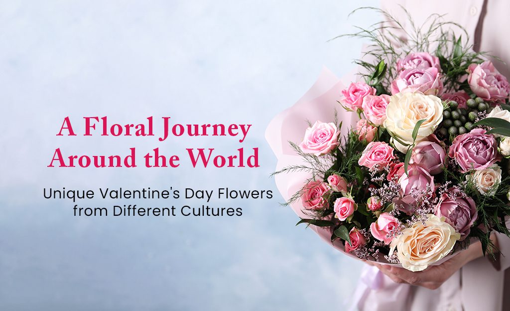 Unique Valentine's Day Flowers from Different Cultures