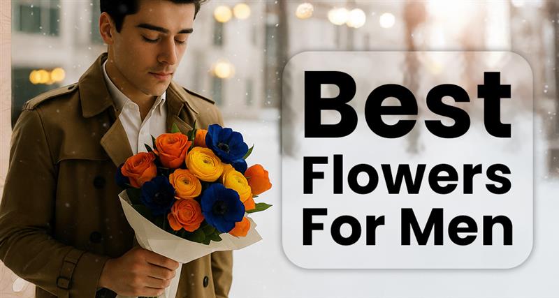 Best Flowers for Men | What to Give & When