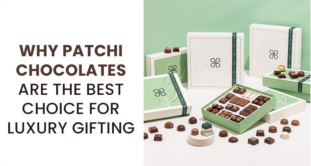 Why Patchi Chocolates Are the Best Choice for Luxury Gifting